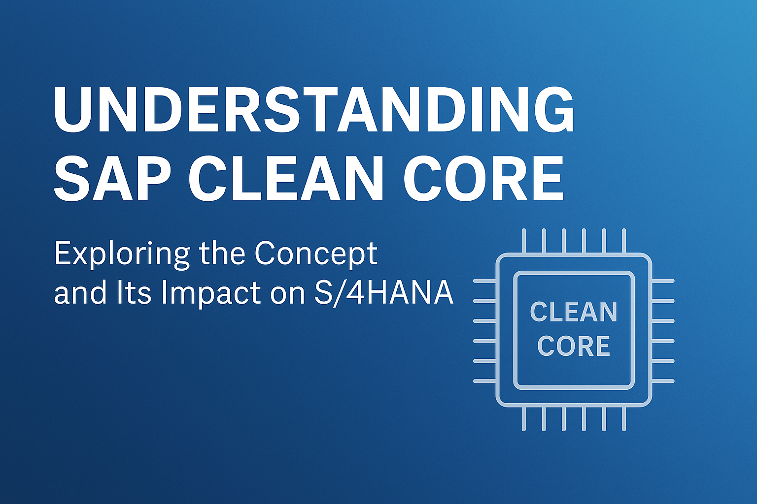 SAP Clean Core: Keeping Your System Lean, Mean, and Future-Proof